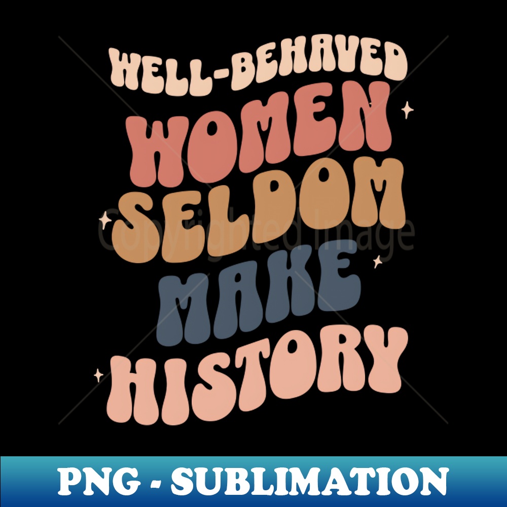 Well-Behaved Women Seldom Make History Womens Rights - Digit | Inspire ...