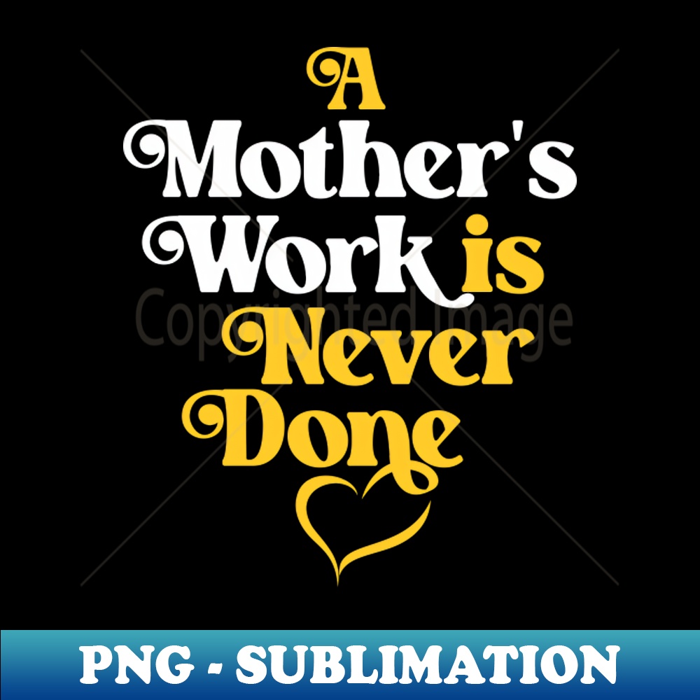 Mothers Love Quote- A Mothers Work is Never Done - Creative | Inspire ...
