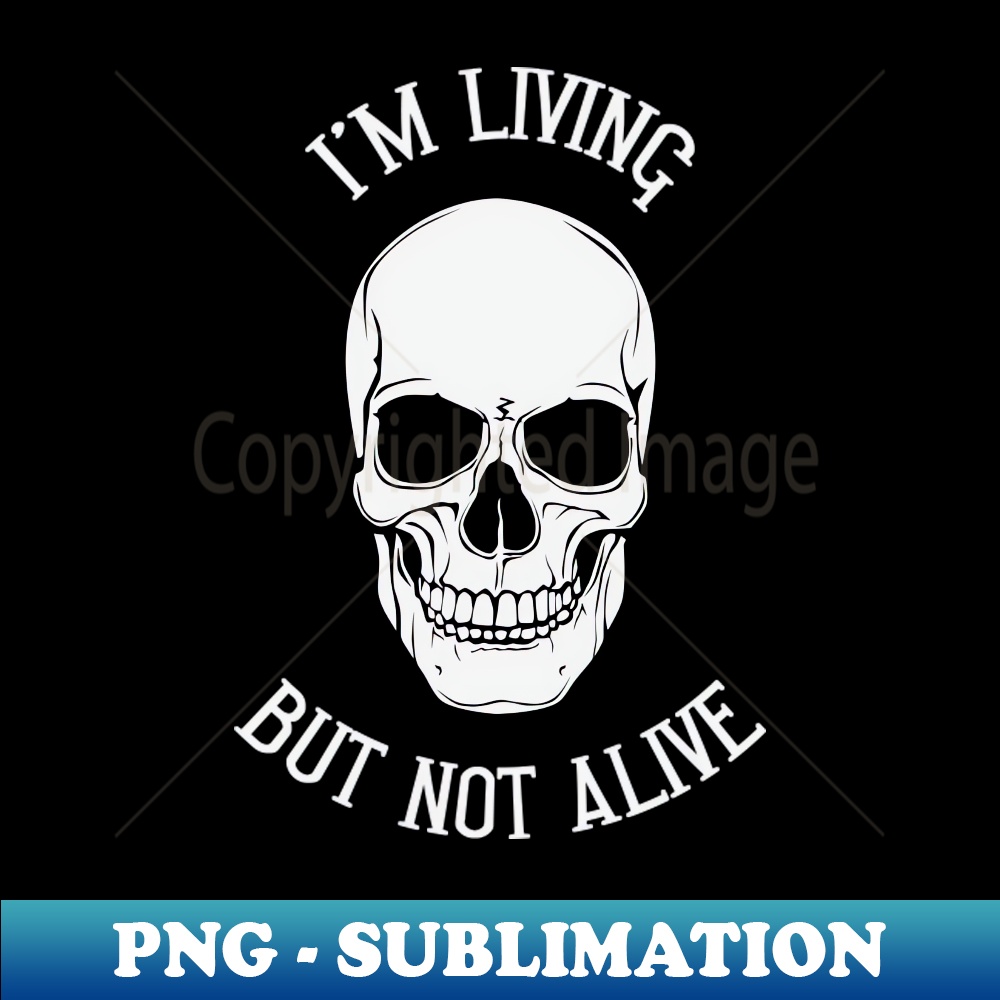 Im Living But Not Alive - Premium PNG Sublimation File - Add - Inspire ...