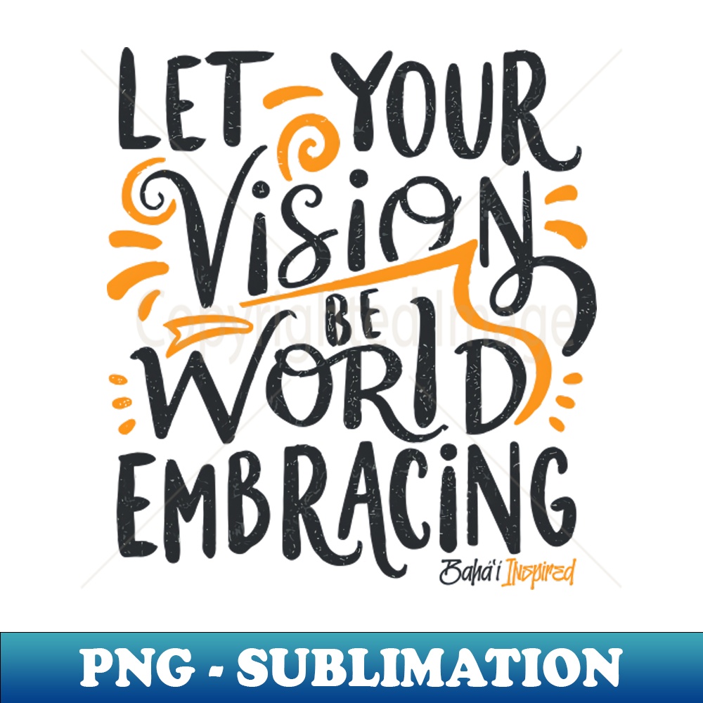 Let Your Vision Be World Embracing - Exclusive Sublimation D | Inspire ...