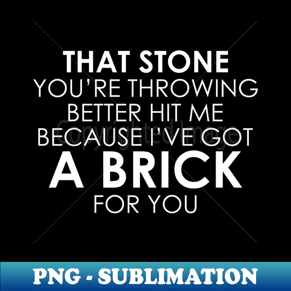 That Stone Youre Throwing Better Hit Me Because Ive Got A Br | Inspire ...