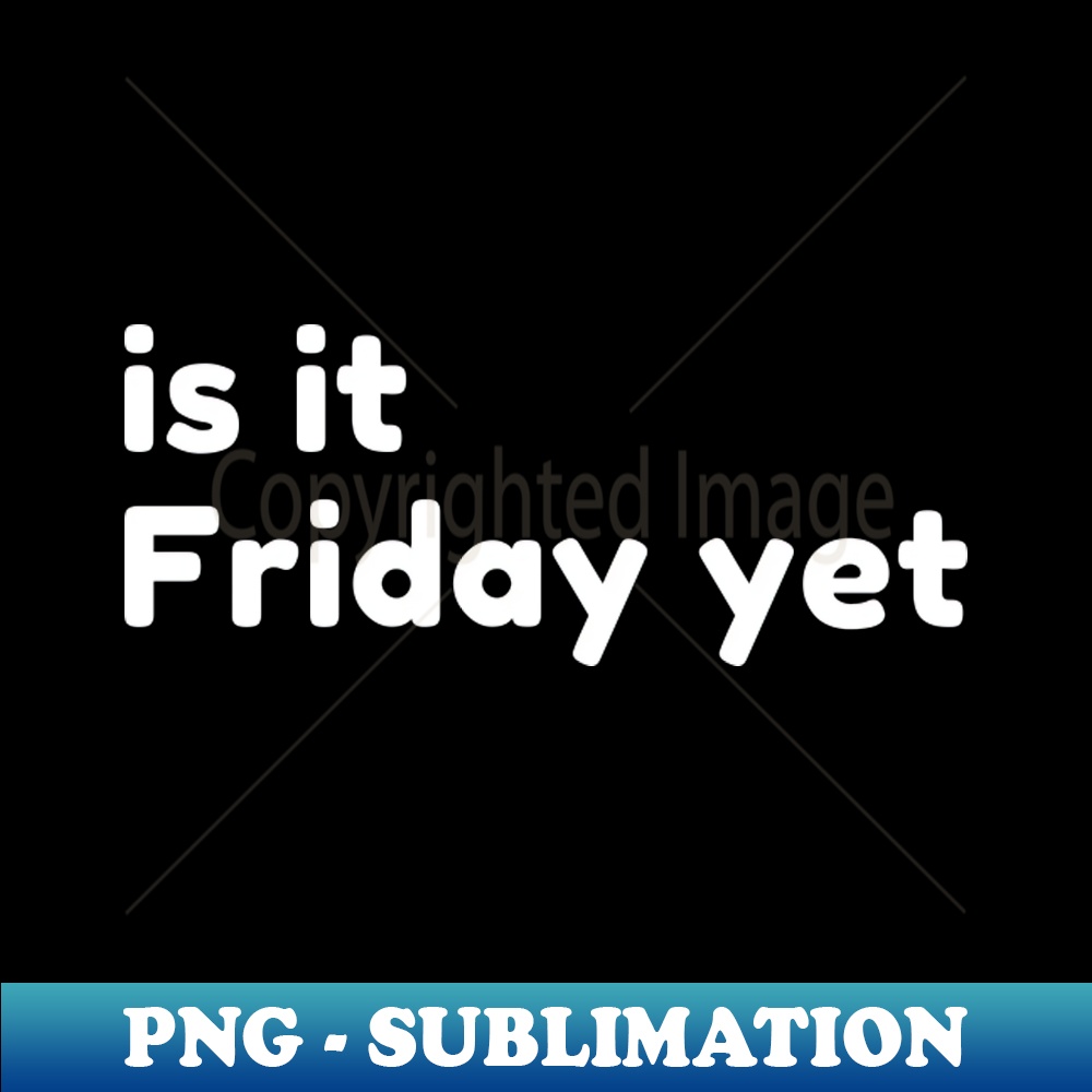 Is It Friday Yet Funny Sarcastic NSFW Rude Inappropriate Say - Inspire ...