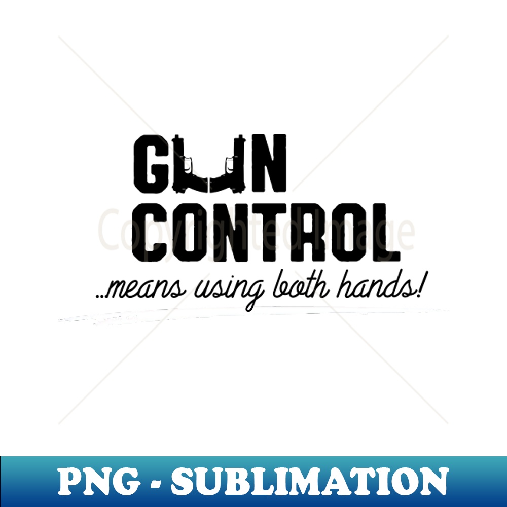 Gun control means using both hands - Creative Sublimation PN | Inspire ...