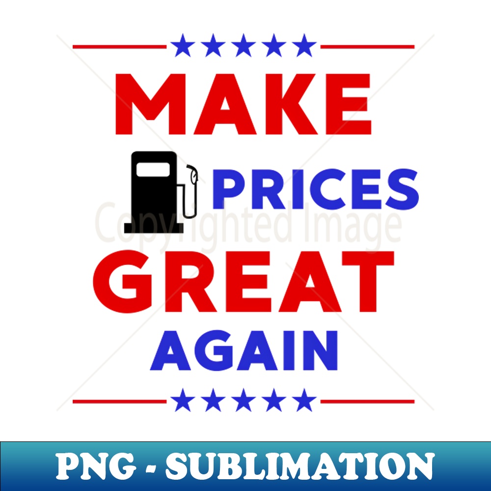 Make Gas Prices Great Again - High-Resolution PNG Sublimatio | Inspire ...