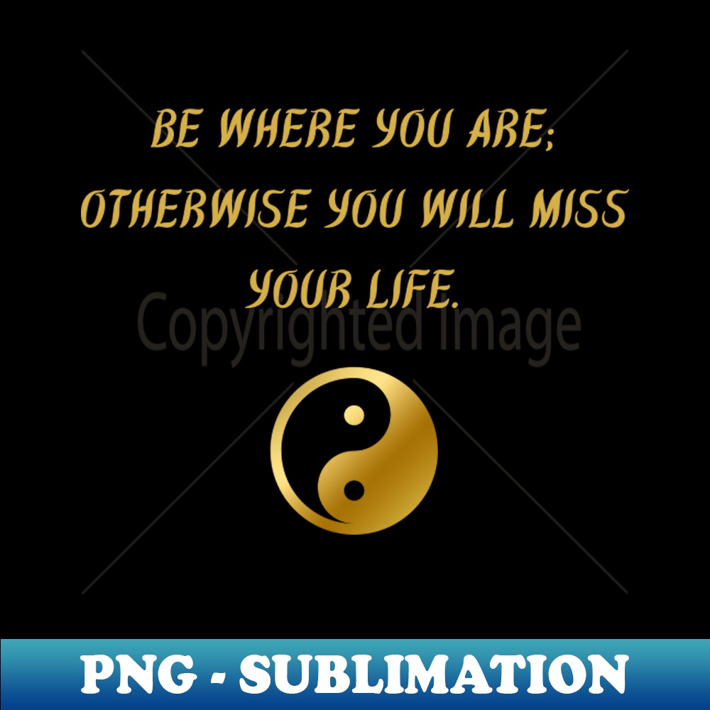 Be Where You Are Otherwise You Will Miss Your Life - Stylish | Inspire ...