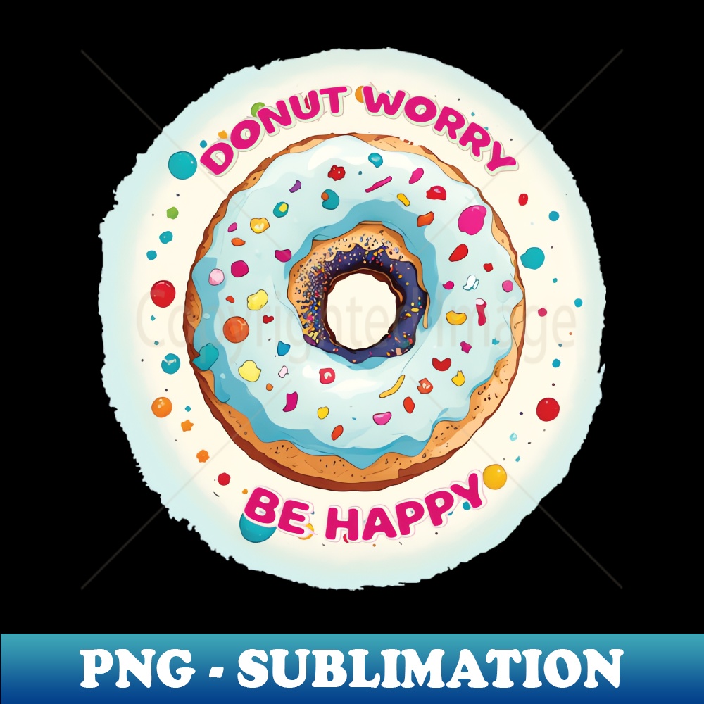 Donut Worry Be Happy Donut Quotes - Trendy Sublimation Digit | Inspire ...