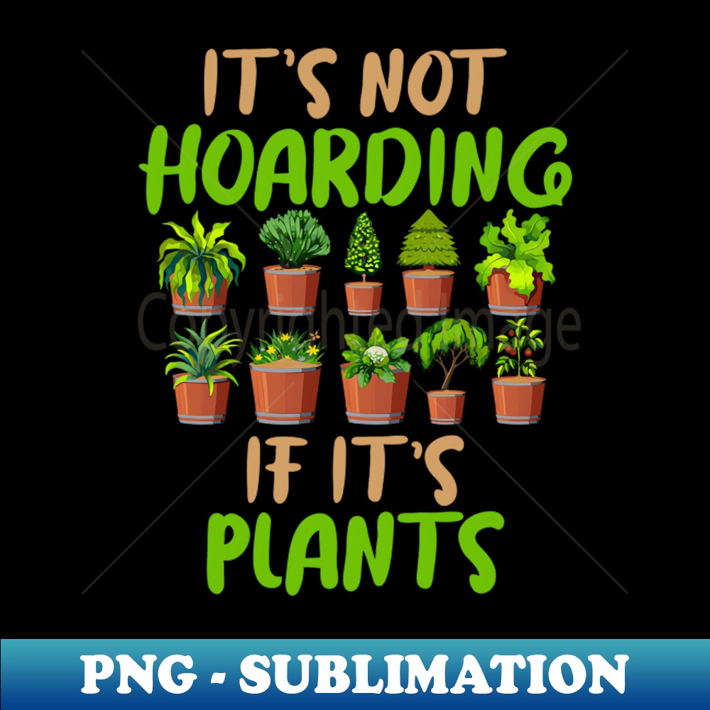Its Not Hoarding If Its Plants - PNG Transparent Sublimation | Inspire ...