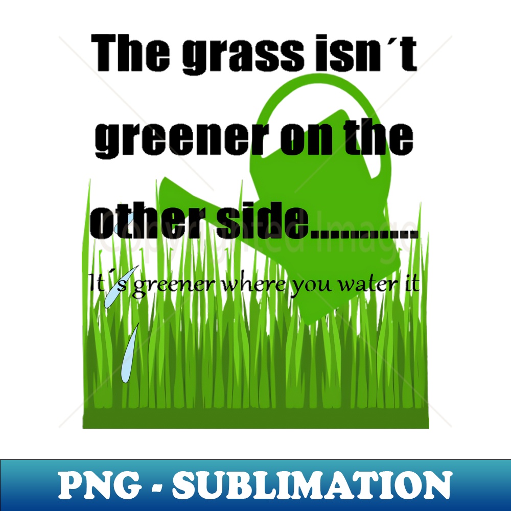 The Grass Is Greener Where You Water It - Artistic Sublimati | Inspire ...