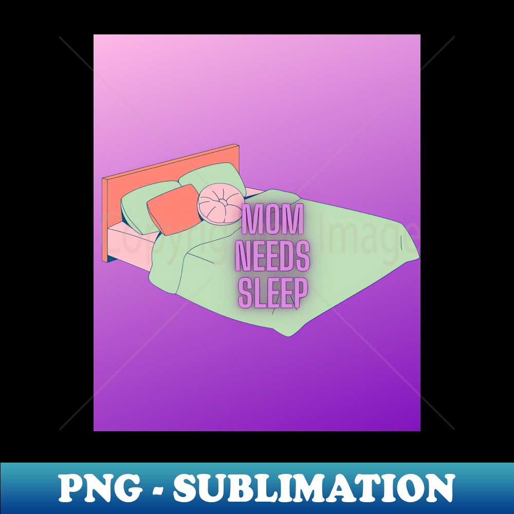 mom needs sleep - Exclusive Sublimation Digital File - Boost | Inspire Uplift