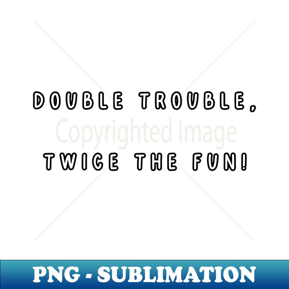 Double Trouble Twice the Fun Twins - High-Resolution PNG Sub - Inspire ...