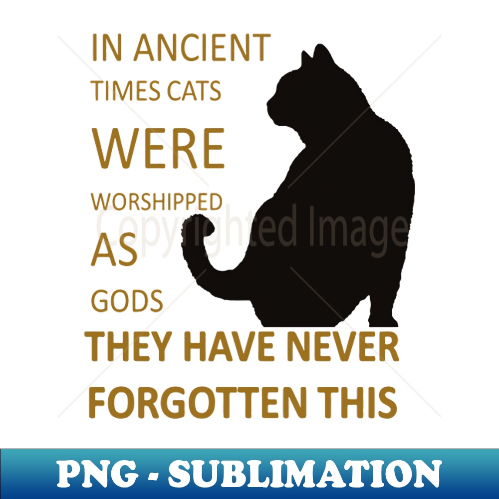 In Ancient Times Cats Were Worshipped As Gods v2 - PNG Trans - Inspire ...