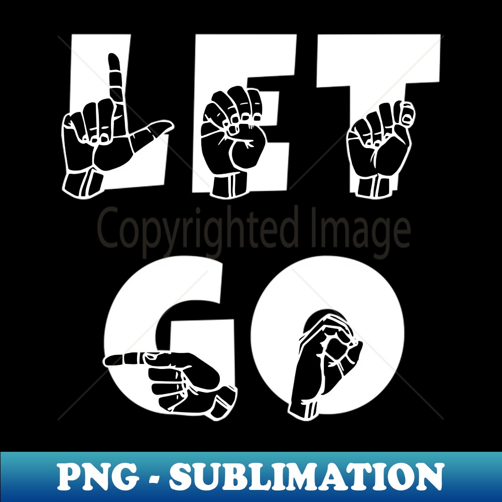 LET GO ASL Sign Language Design - Artistic Sublimation Digit | Inspire ...