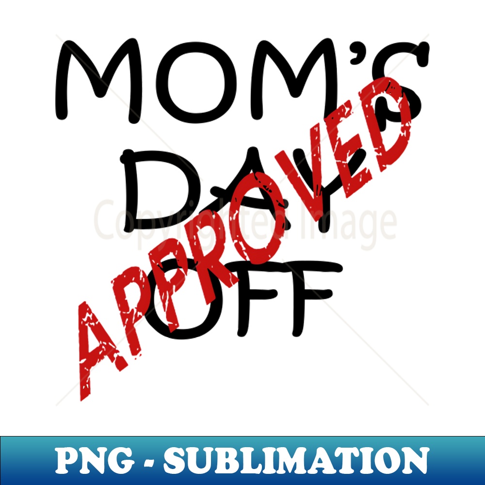 Approved Mothers Day Off Fun Quote - PNG Transparent Sublima | Inspire ...