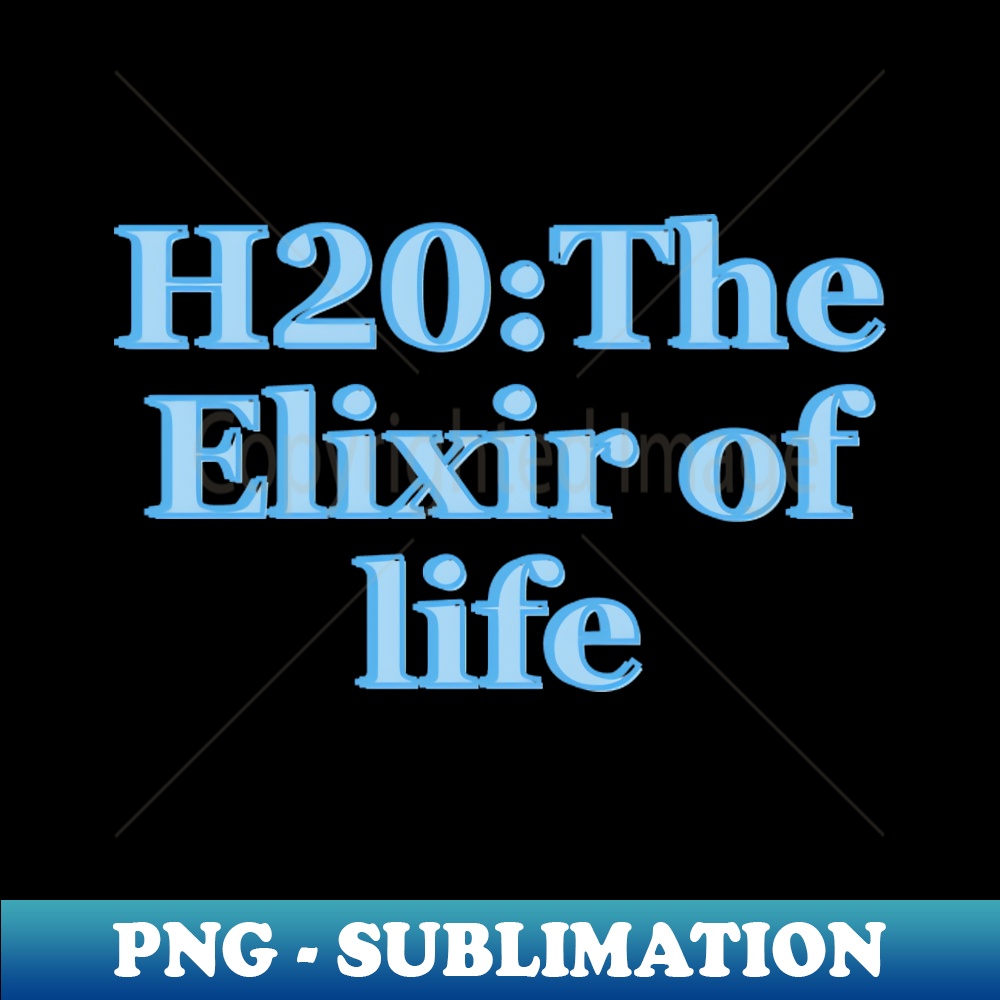 H2O The Elixir of Life - Instant PNG Sublimation Download - | Inspire ...