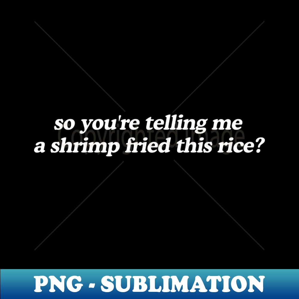 So Youre Telling Me A Shrimp Fried This Rice Shirt - Special | Inspire ...