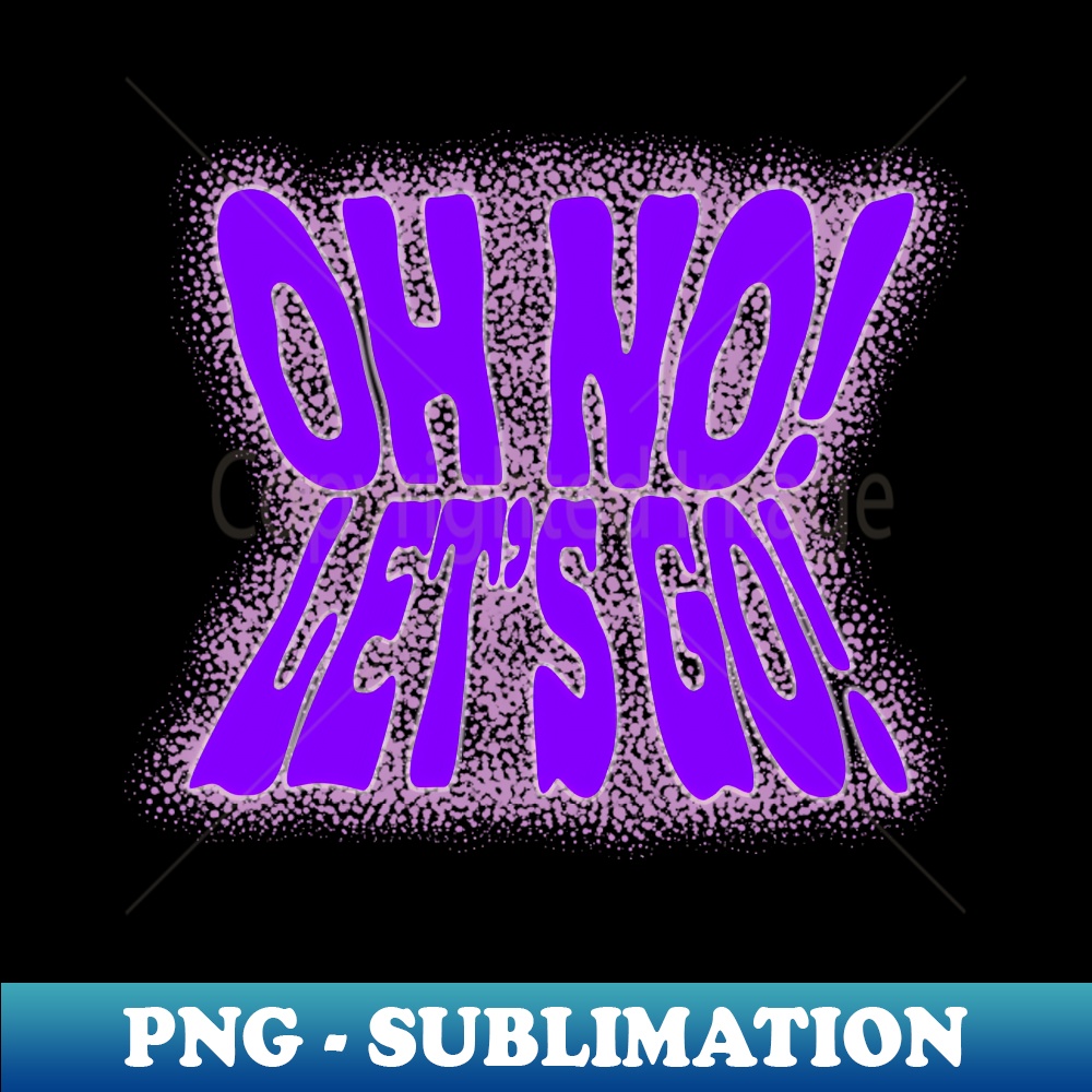 Oh No Lets Go - Exclusive PNG Sublimation Download - Transfo | Inspire ...