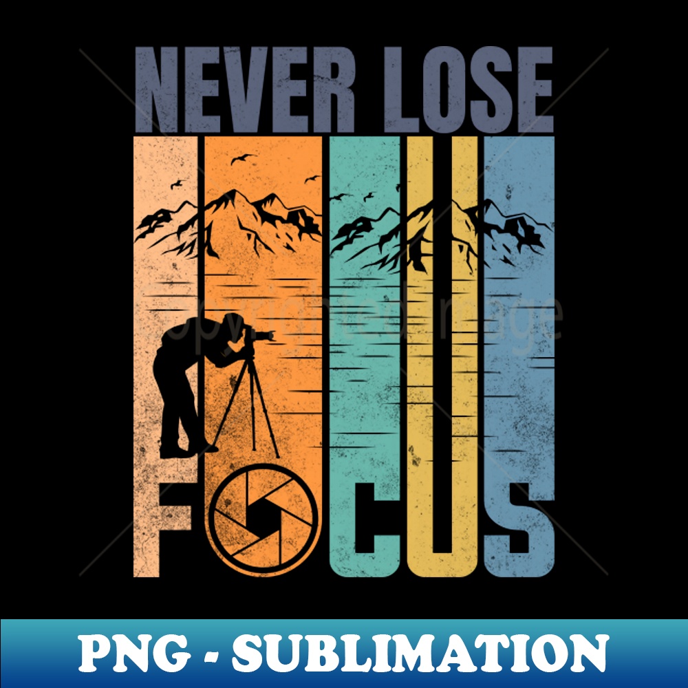 Never Lose Focus Nature Photography design - PNG Transparent - Inspire ...