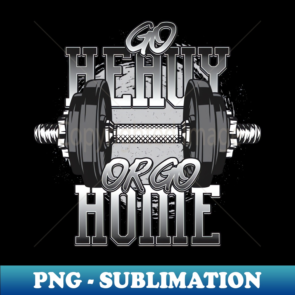 Go Heavy Or Go Home 02 - PNG Transparent Sublimation Design | Inspire ...