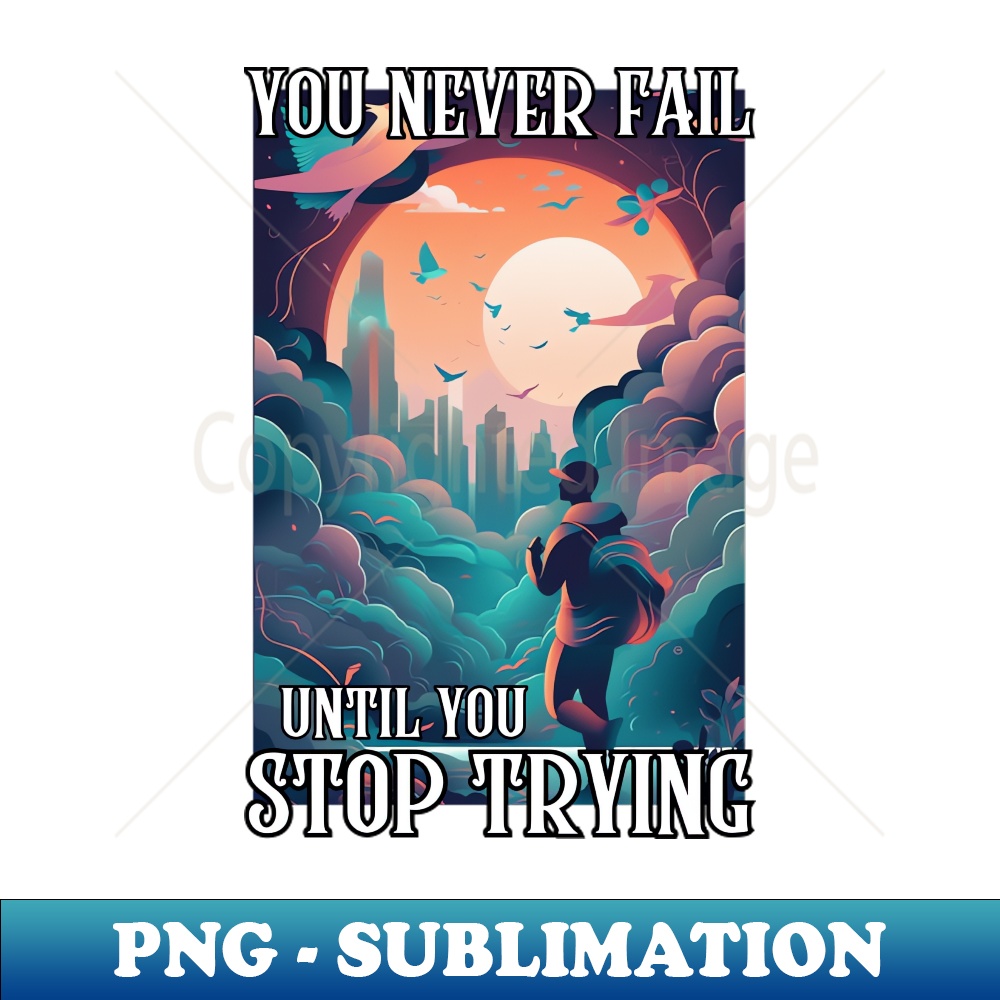 You Never Fail Until You Stop Trying - Exclusive PNG Sublima | Inspire ...