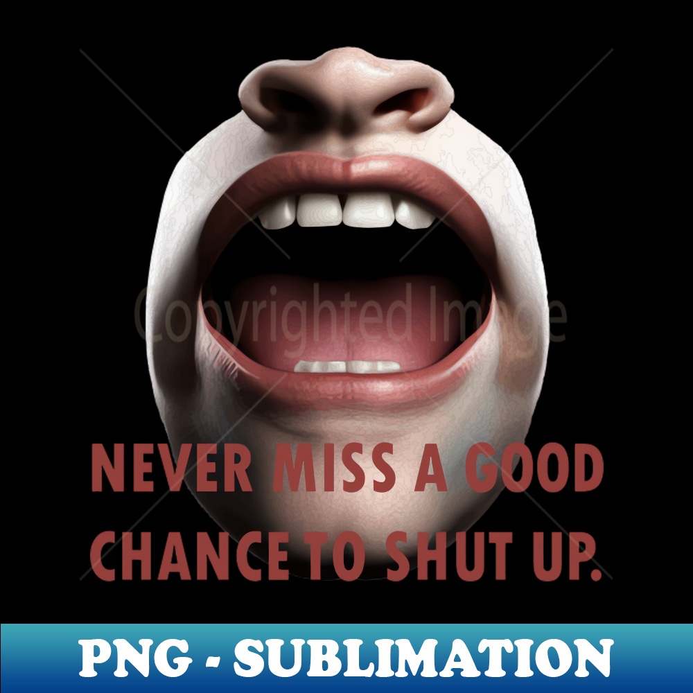 Never Miss a Good Chance To Shut Up - High-Resolution PNG Su | Inspire ...
