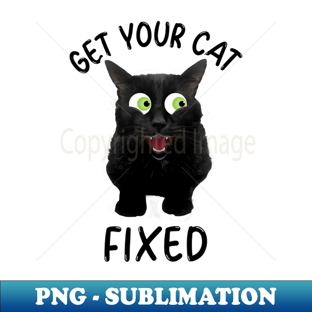 Get Your Cat Fixed - PNG Transparent Sublimation File - Tran | Inspire ...