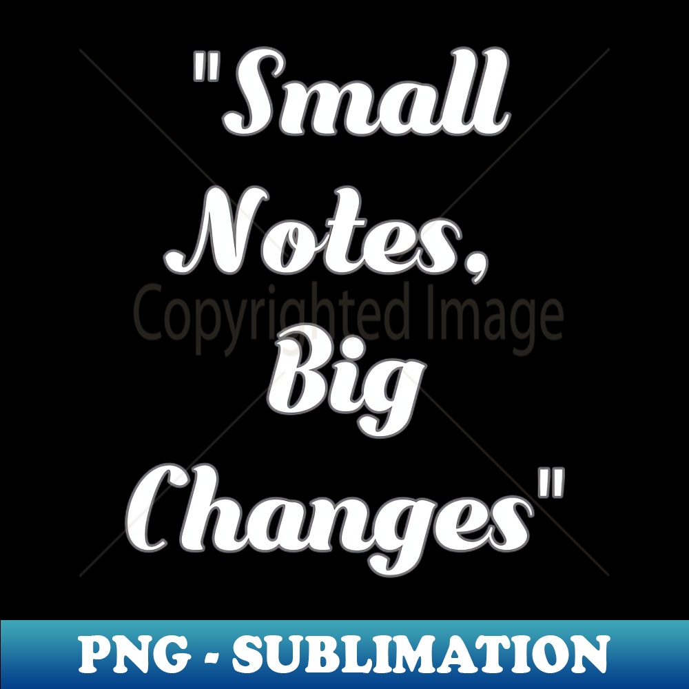 Small Notes big changes - Creative Sublimation PNG Download | Inspire ...
