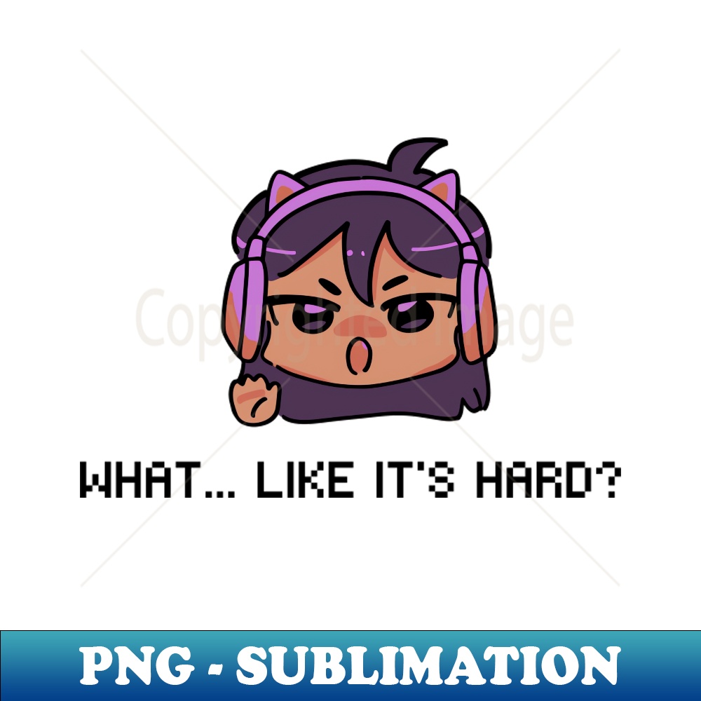 Girl Gamer - What Like Its Hard - Signature Sublimation PNG | Inspire ...