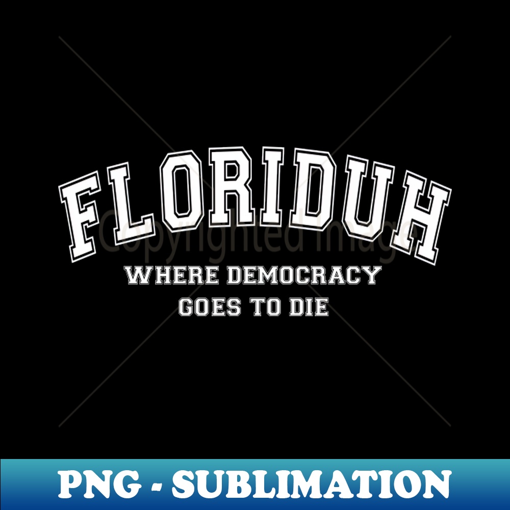 Floriduh Where Democracy Goes to Die - Professional Sublimat | Inspire ...