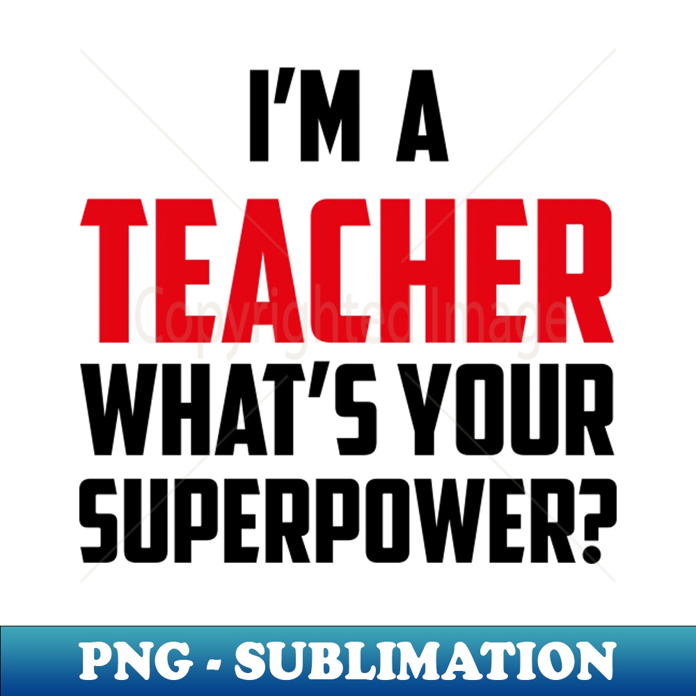 Im a Teacher Whats Your Superpower Black - PNG Transparent D | Inspire ...