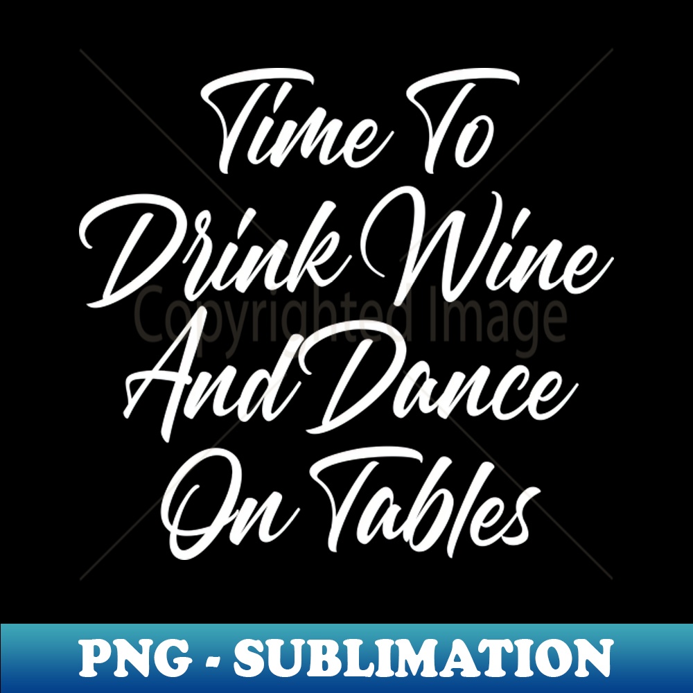 Time To Drink Wine And Dance On Tables Funny Wine Lover Quot | Inspire ...