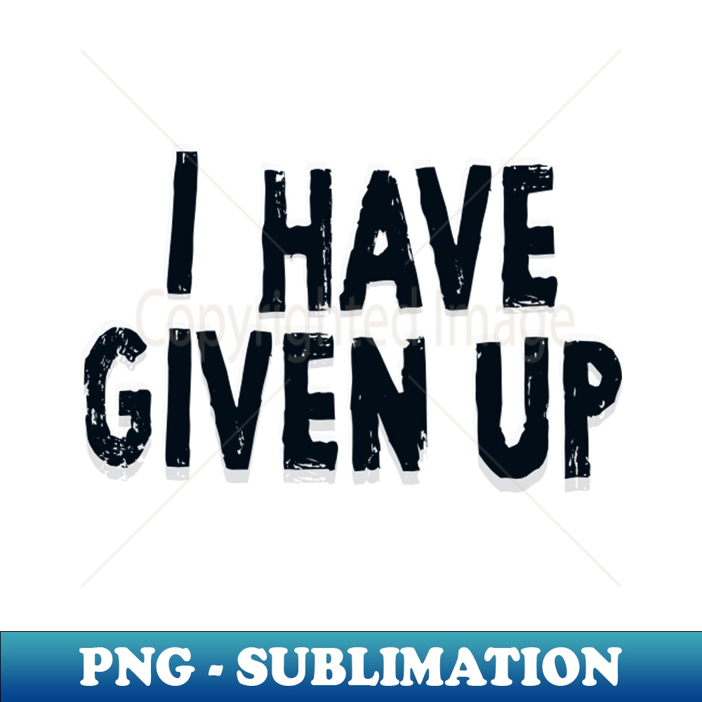 i have given up - PNG Transparent Digital Download File for | Inspire ...