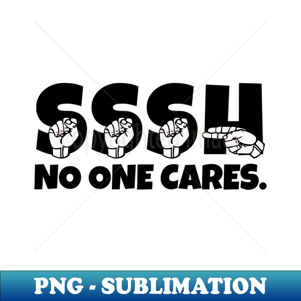 SSSH no one cares Sign Language design - Sublimation-Ready P | Inspire ...