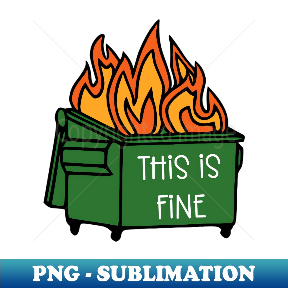 Dumpster Fire This Is Fine - Artistic Sublimation Digital Fi | Inspire ...