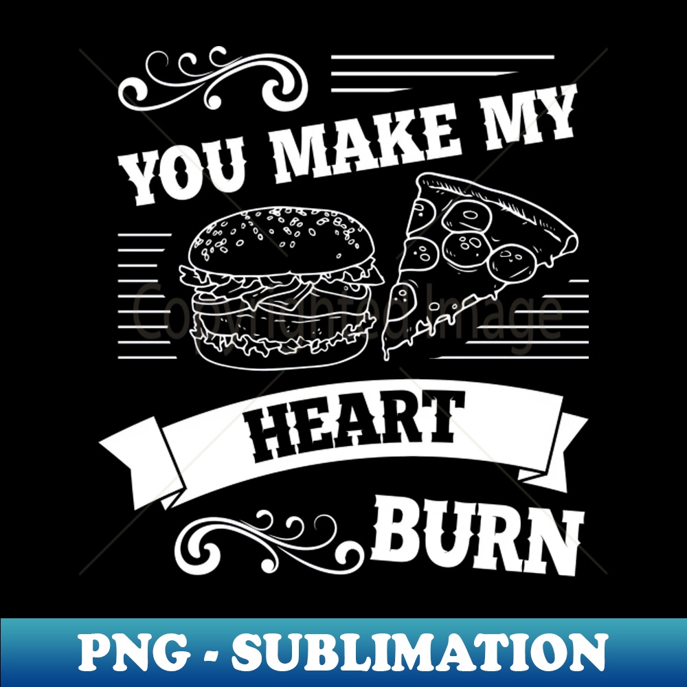 You make my heart burn - Instant PNG Sublimation Download - | Inspire ...