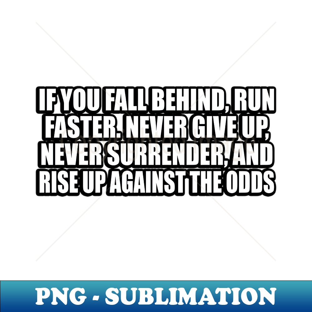 If you fall behind run faster Never give up never surrender | Inspire ...