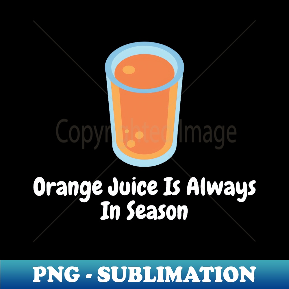 Orange Juice Is Always In Season - Instant Sublimation Digit | Inspire ...
