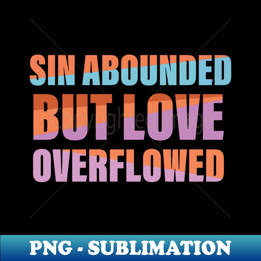 Sin abounded but love overflowed - Special Edition Sublimati | Inspire ...