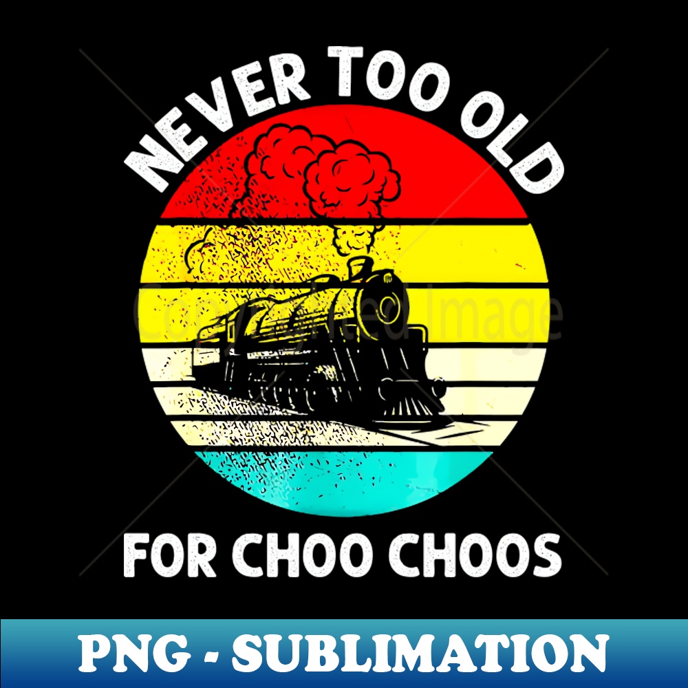Never Too Old For Choo Choos Locomotive Vintage - Elegant Su | Inspire ...