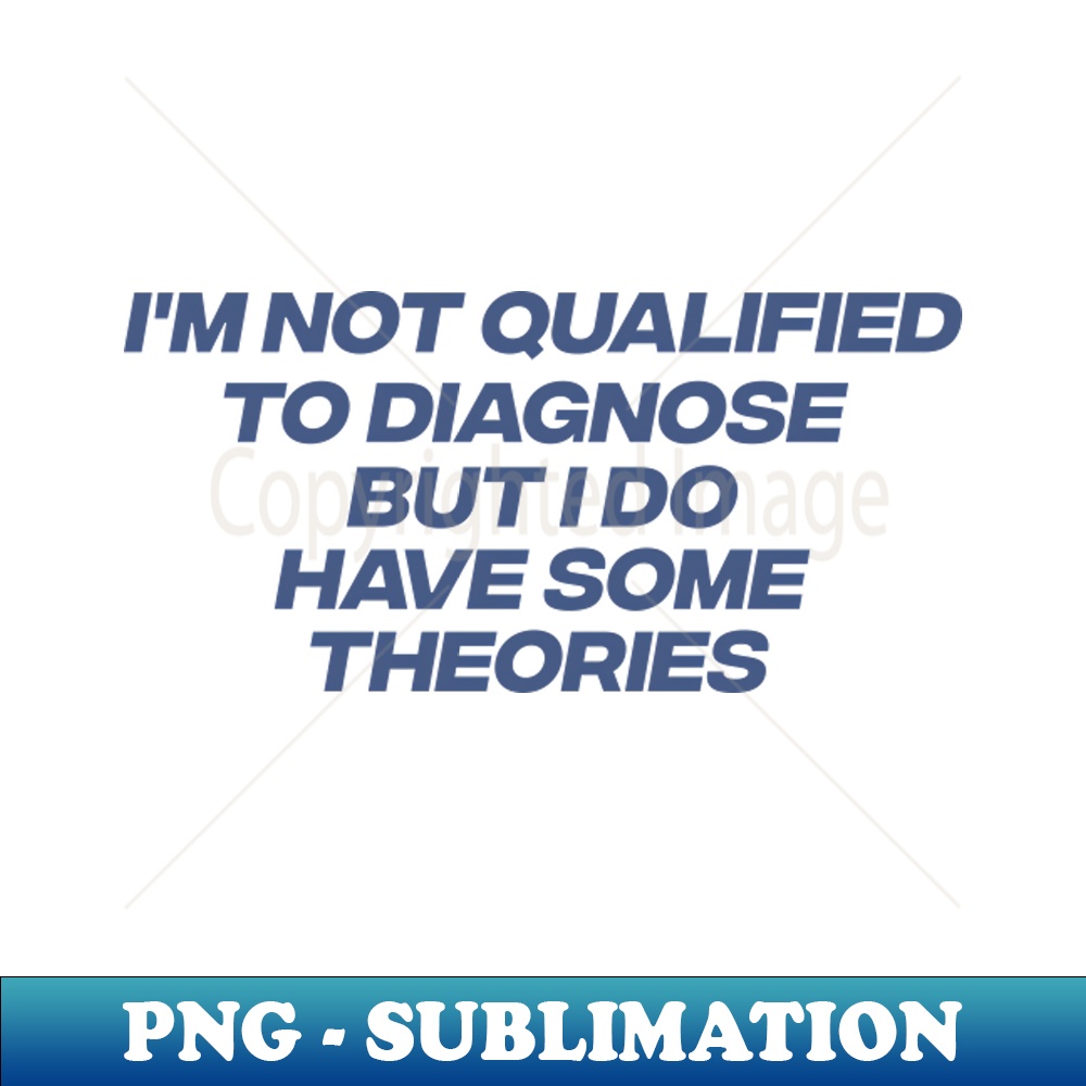 Im Not Qualified Yo Diagnose But I Have Theories Shirt X- Ra | Inspire ...
