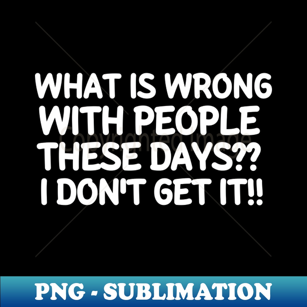 What is wrong with people these days i dont get it - Instant | Inspire ...