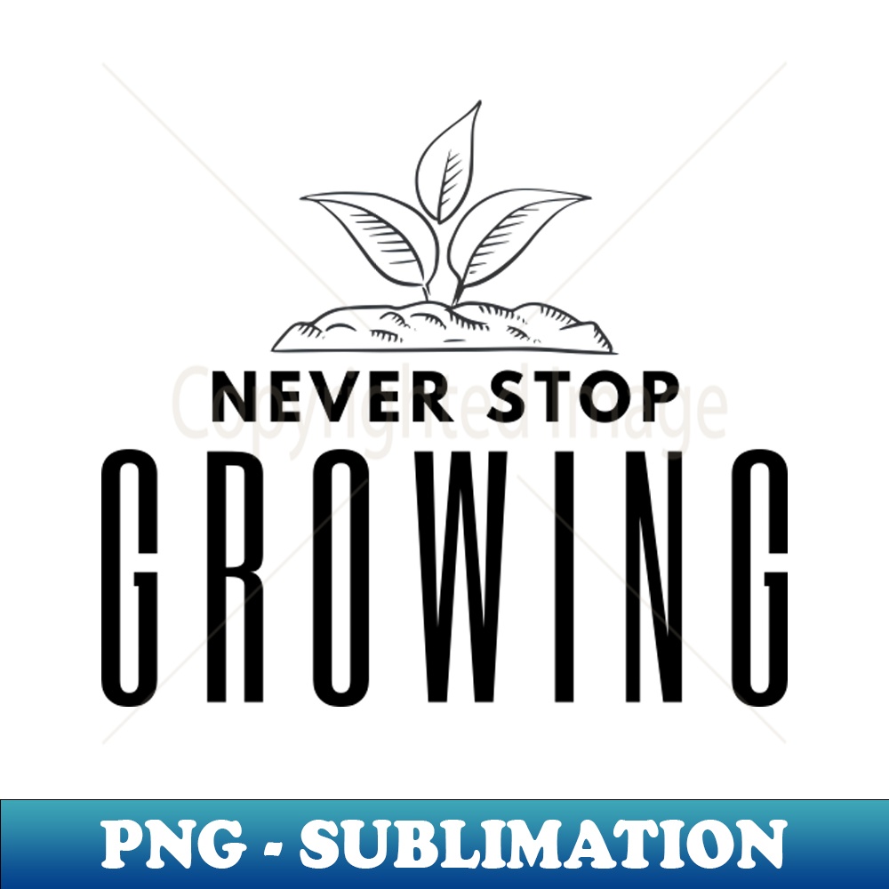 Never Stop Growing - Digital Sublimation Download File - Add | Inspire ...