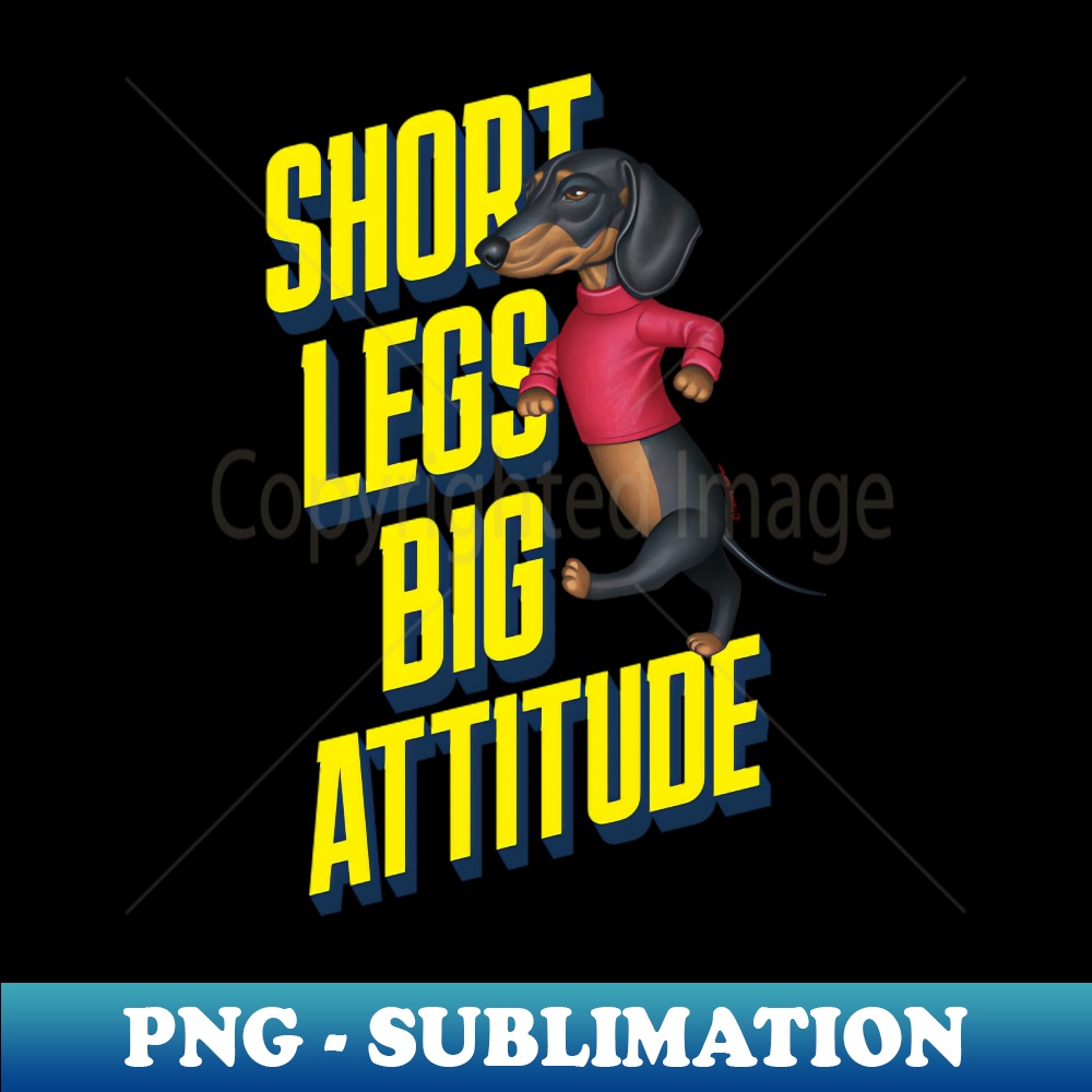 Short Legs Big Attitude - High-Resolution PNG Sublimation Fi - Inspire ...