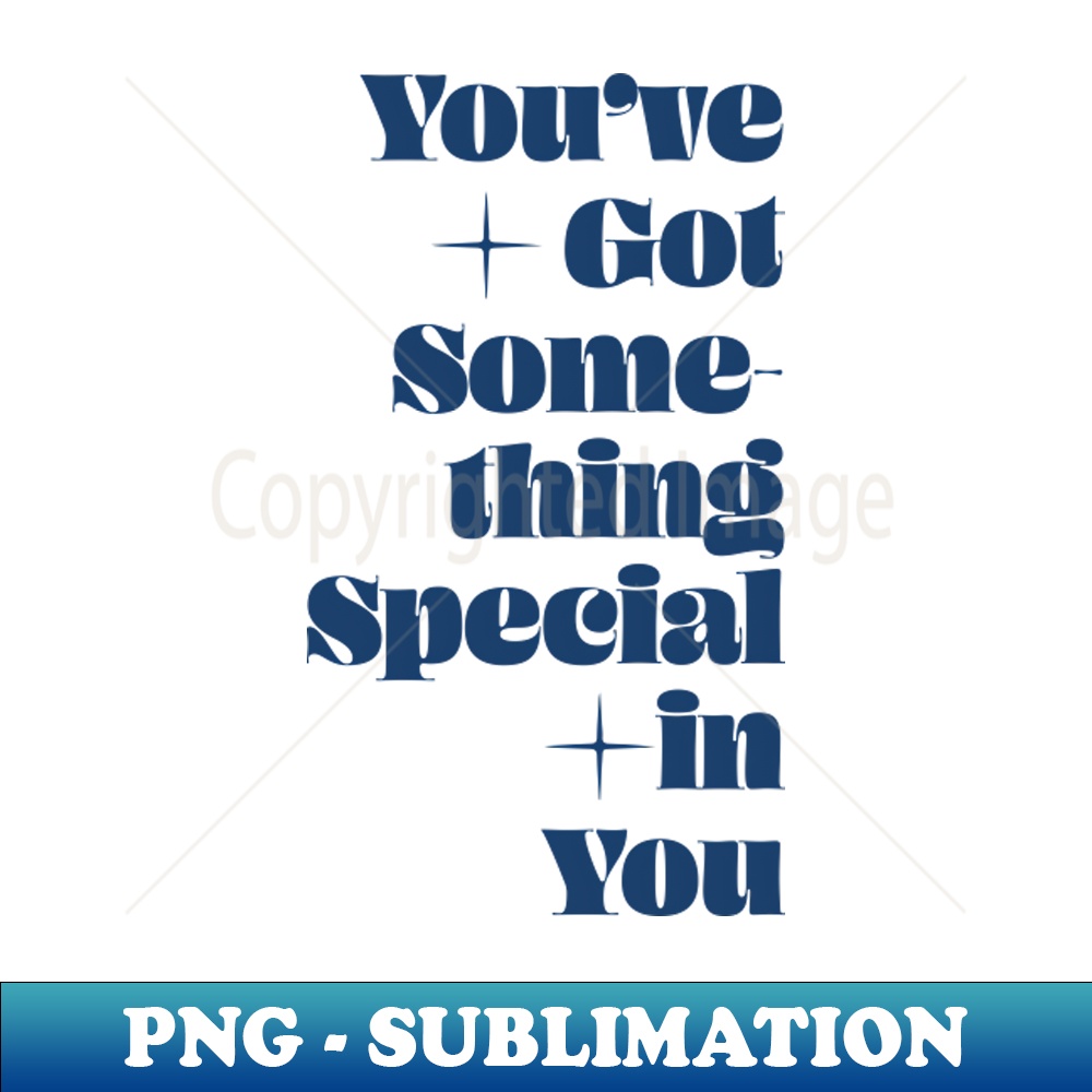 You Have Got Something Special In You - Exclusive PNG Sublim | Inspire ...
