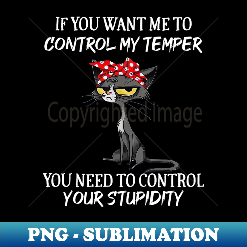 Black Cat Funny If You Want Me To Control My Temper - PNG Su - Inspire ...