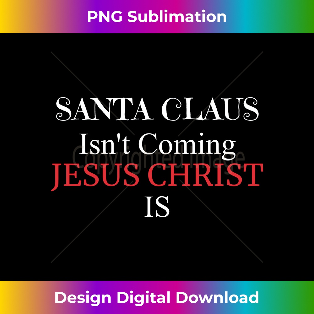Santa Claus Isn't Coming Jesus Christ Is Long Sl - Sublimati - Inspire ...
