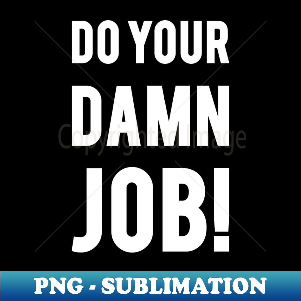 Do Your Damn Job - High-Resolution PNG Sublimation File - En | Inspire ...