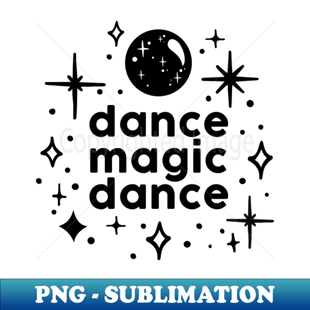 Dance Magic Dance - Sublimation-Ready PNG File - Enhance You | Inspire ...