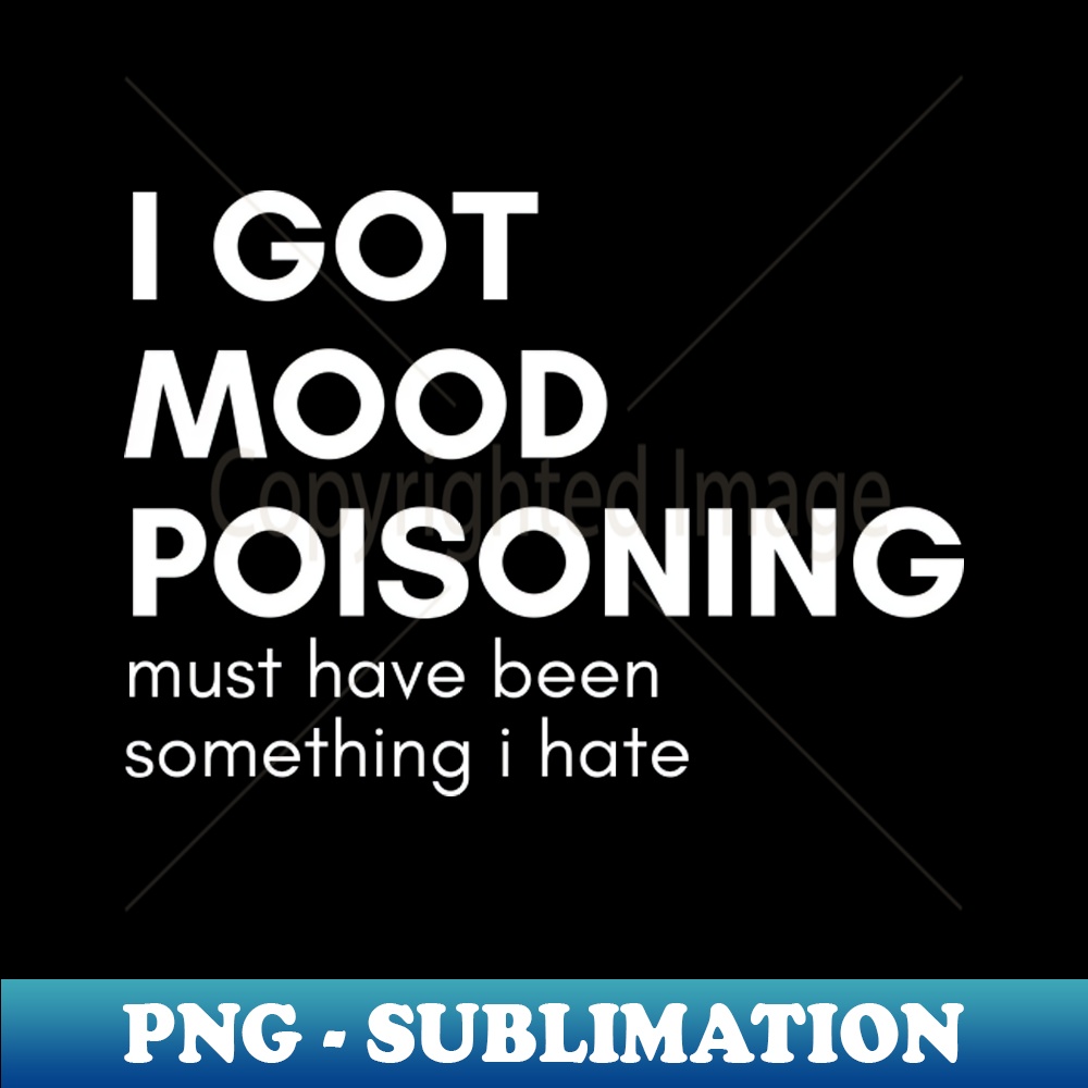 I Got Mood Poisoning Must Have Been Something I Hate Funny S | Inspire ...