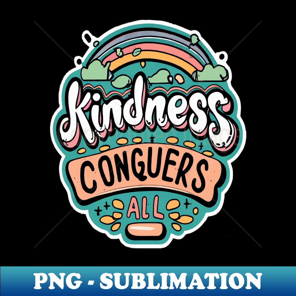 Kindness conquers all - PNG Transparent Sublimation Design - - Inspire ...