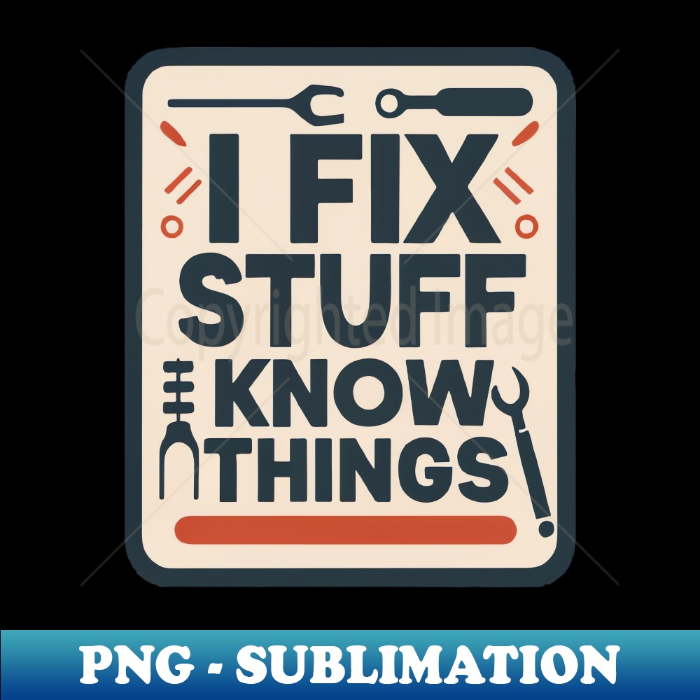 I Fix Stuff And I Know Things - Professional Sublimation Dig | Inspire ...